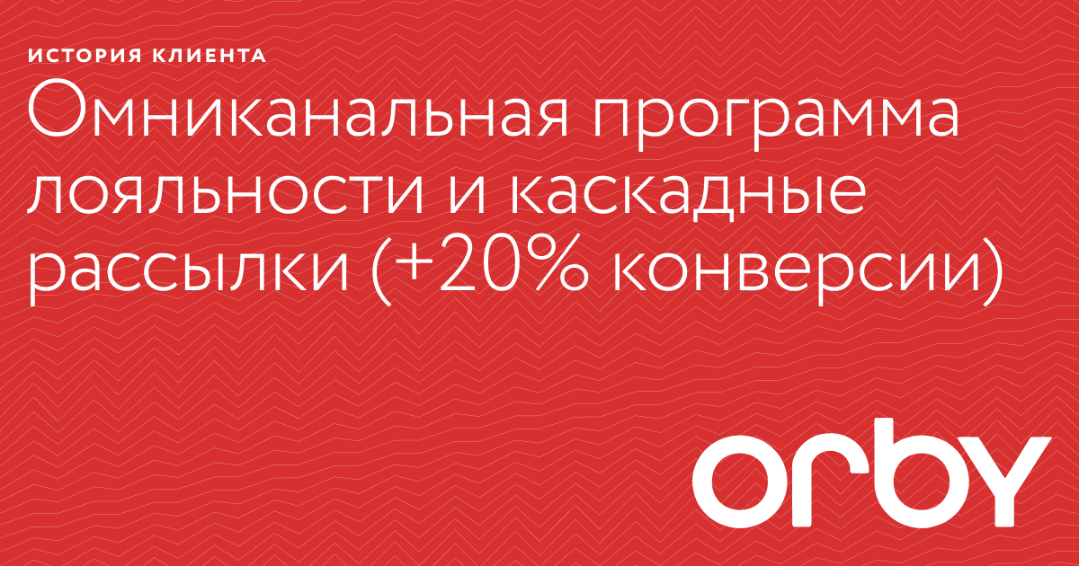 Orby: омниканальная программа лояльности и каскадные рассылки (+20% ...