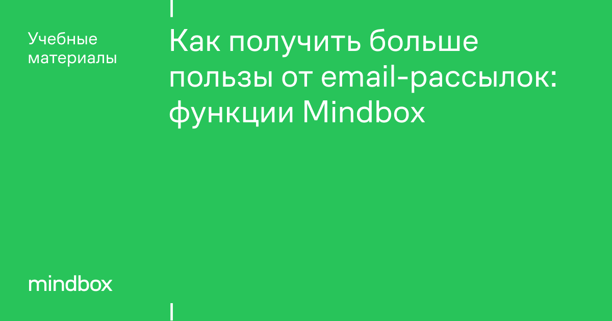 Функции и инструменты email-рассылок платформы Mindbox - Журнал Mindbox о разумном бизнесе