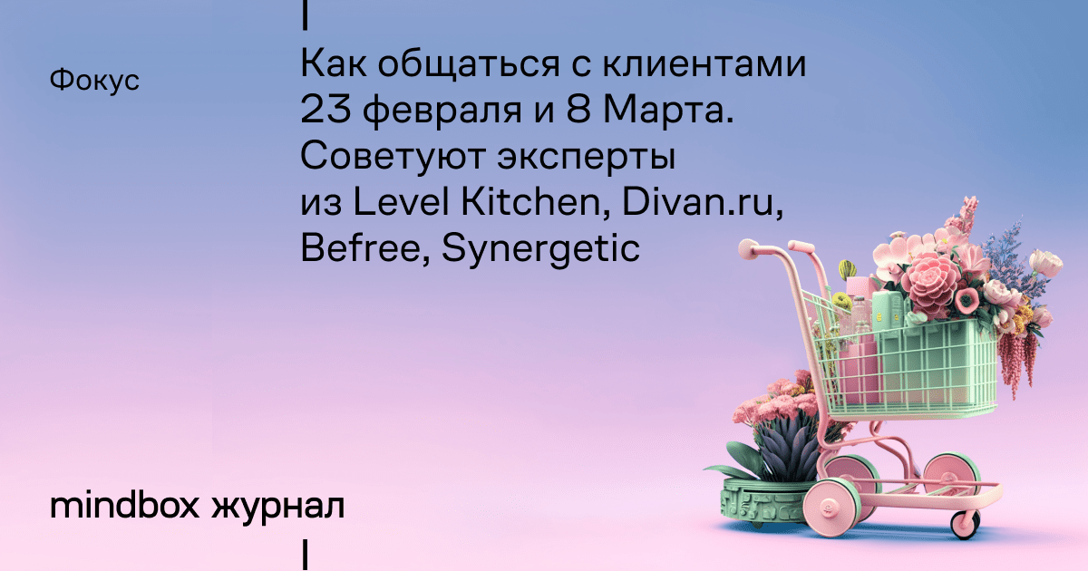 Как общаться с клиентами 23 Февраля и 8 Марта. Советуют эксперты из Level Kitchen, Divan.ru ...